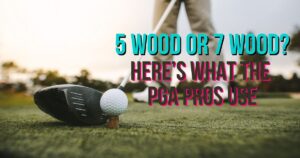 7 Wood vs 5 Wood: Key Differences, Distance & Which Club to Choose