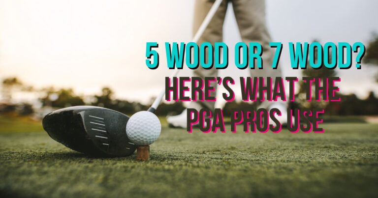 7 Wood vs 5 Wood: Key Differences, Distance & Which Club to Choose